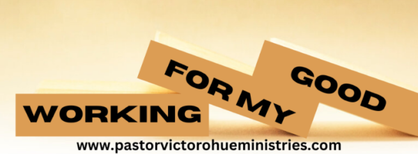 WORKING FOR MY GOOD! - Pastor Victor Ohue Ministries